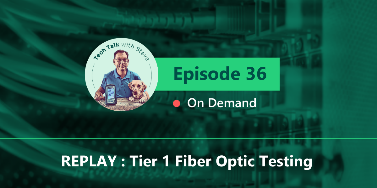 Tech Talk with Steve | REPLAY: Tier 1 Fiber Optic Testing